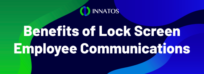 Benefits of Lock Screen Employee Communications | Innatos Systems