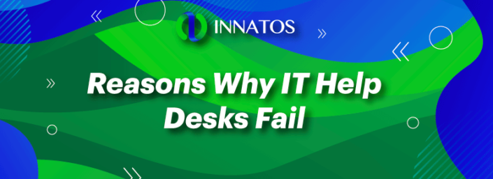 7 Reasons Why IT Help Desks Fail | Innatos Systems Group
