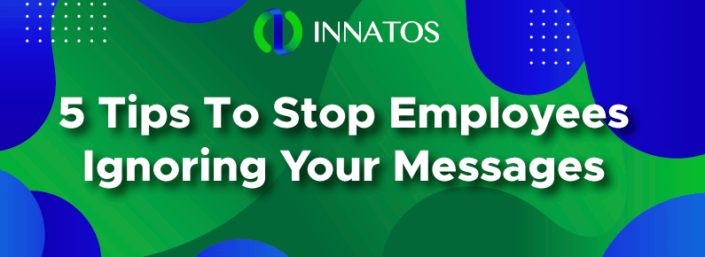 5 Tips To Stop Employees Ignoring Your Messages | Innatos
