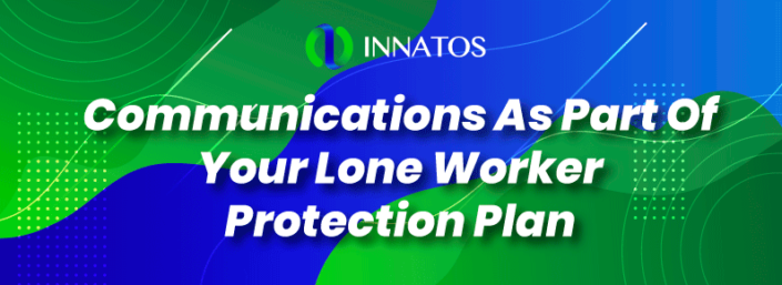 Communications As Part Of Your Lone Worker Protection Plan | Innatos